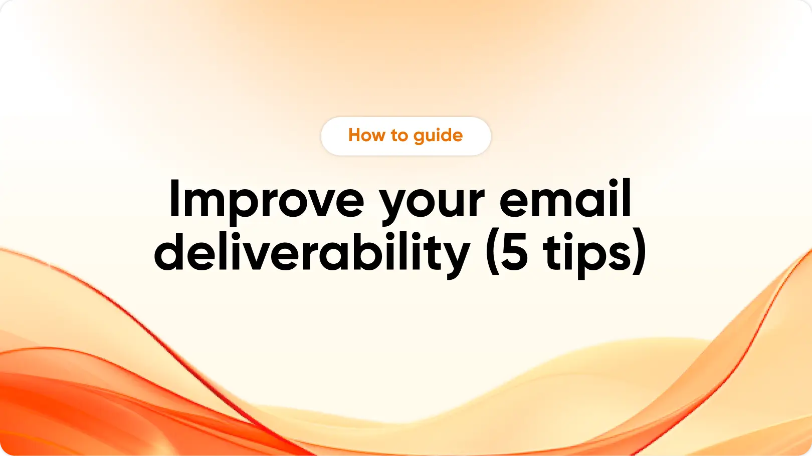 How to improve your email deliverability (5 Tips)